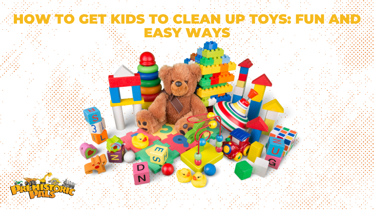 Clean Up Time For Kids: Making it Fun and Easy – Prehistoricpalstoys
